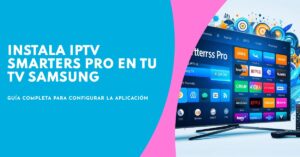 Guía Completa para Instalar IPTV Smarters Pro en TV Samsung